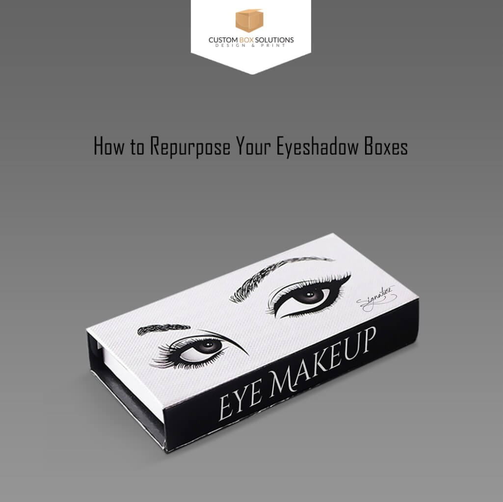 How to Repurpose Your Custom Printed Eyeshadow Boxes? How to Repurpose Your Custom Printed Eyeshadow Boxes?